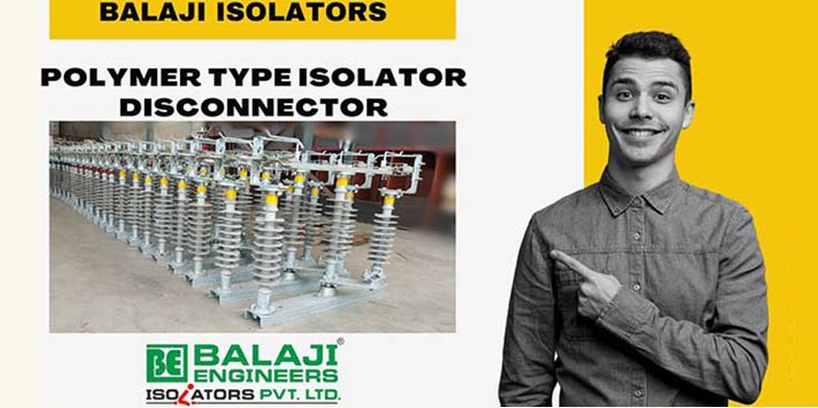 Polymer Isolator Disconnector- Balaji Engineers Isolators Pvt Ltd